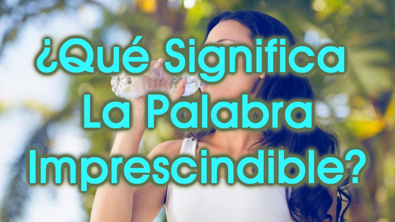¿Qué Significa La Palabra Imprescindible? - YouTube