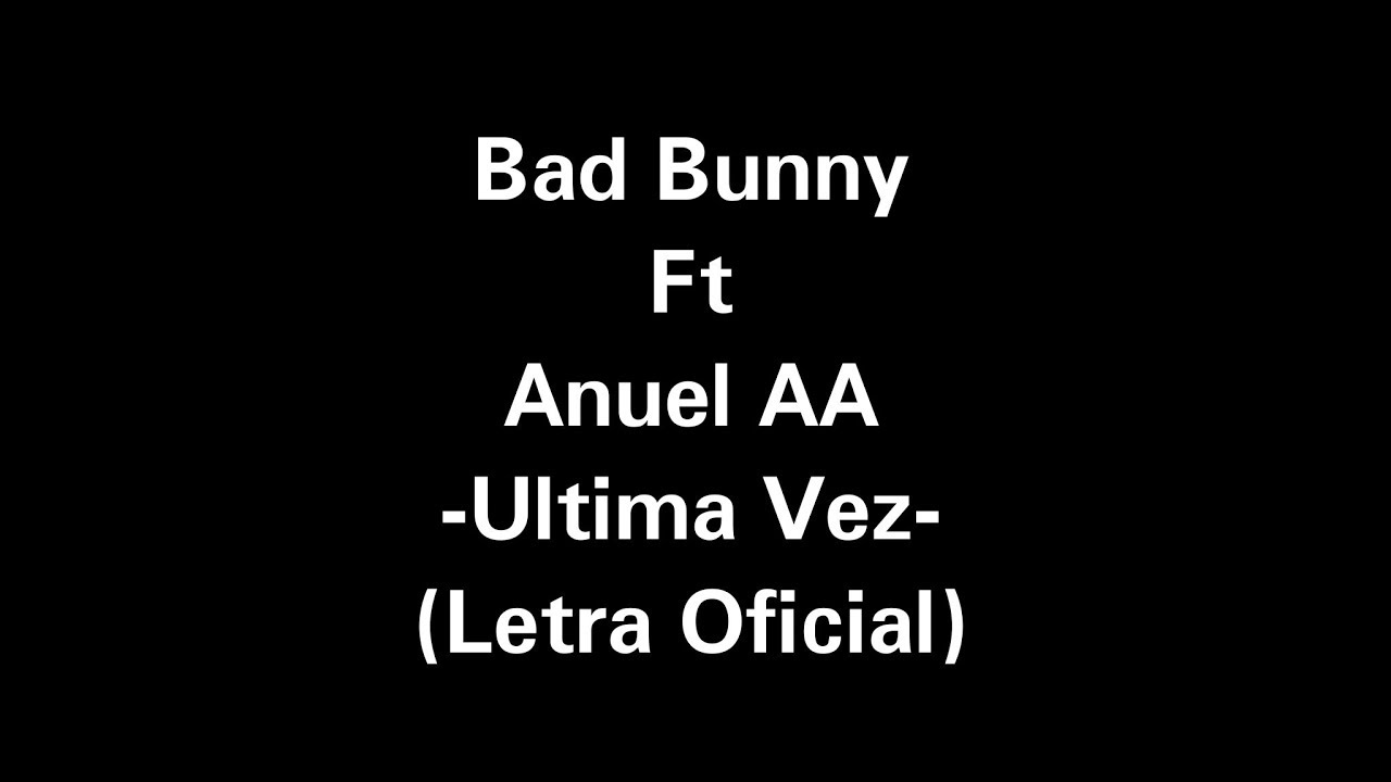 Anuel AA ft Bad Bunny - Ultima Vez (Letra Oficial) - YouTube