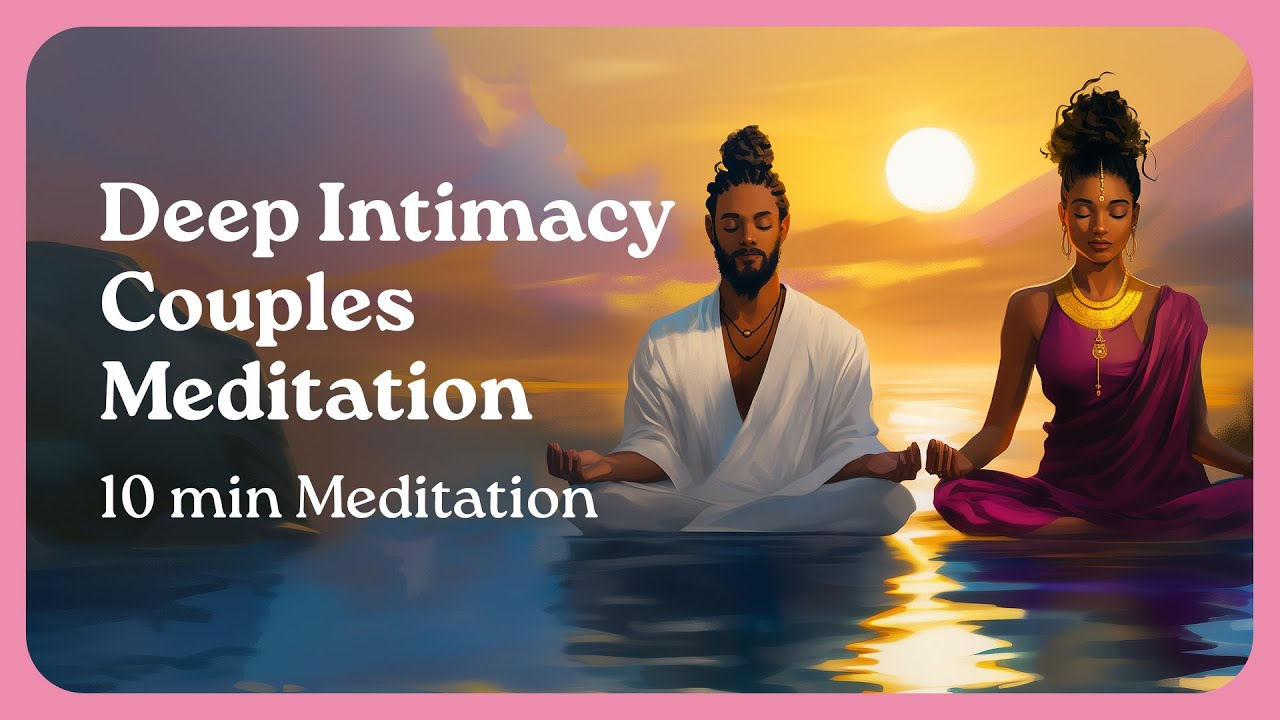 10 Minutes to Deep Intimacy with Your Partner - Couples Guided ...