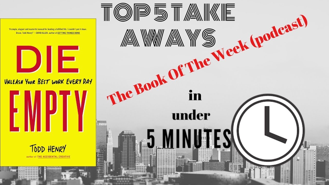 DIE EMPTY: by Todd Henry Top 5 Take Aways The Book Of The Week (Podcast ...