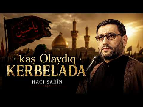 Kaş olaydiq kərbəlada - Haci Sahin 2026