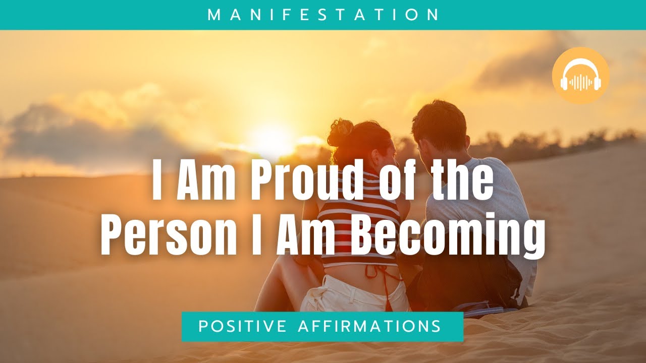 Powerful Positive Affirmations - I Am Proud of the Person I Am Becoming ...