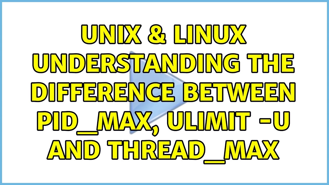 Unix And Linux Understanding The Difference Between Pidmax Ulimit U And Threadmax Youtube