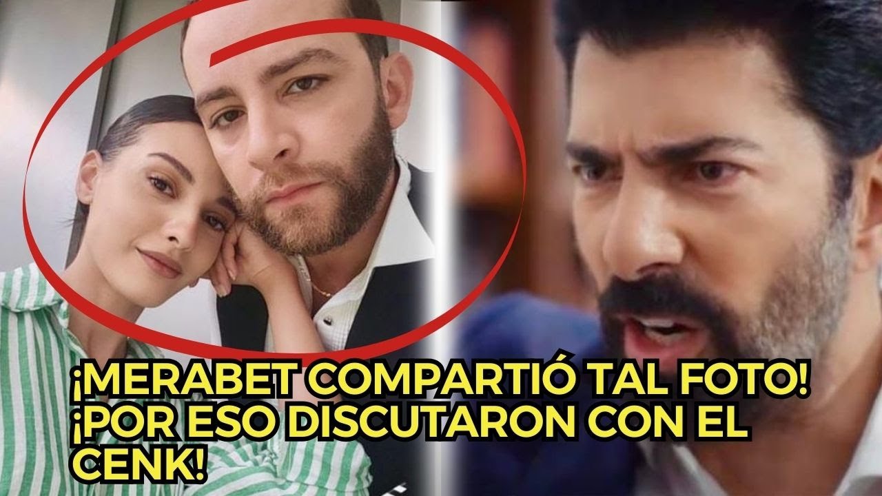 ¡MERABET COMPARTIÓ TAL FOTO!¡POR ESO DISCUTARON CON EL CENK! - YouTube