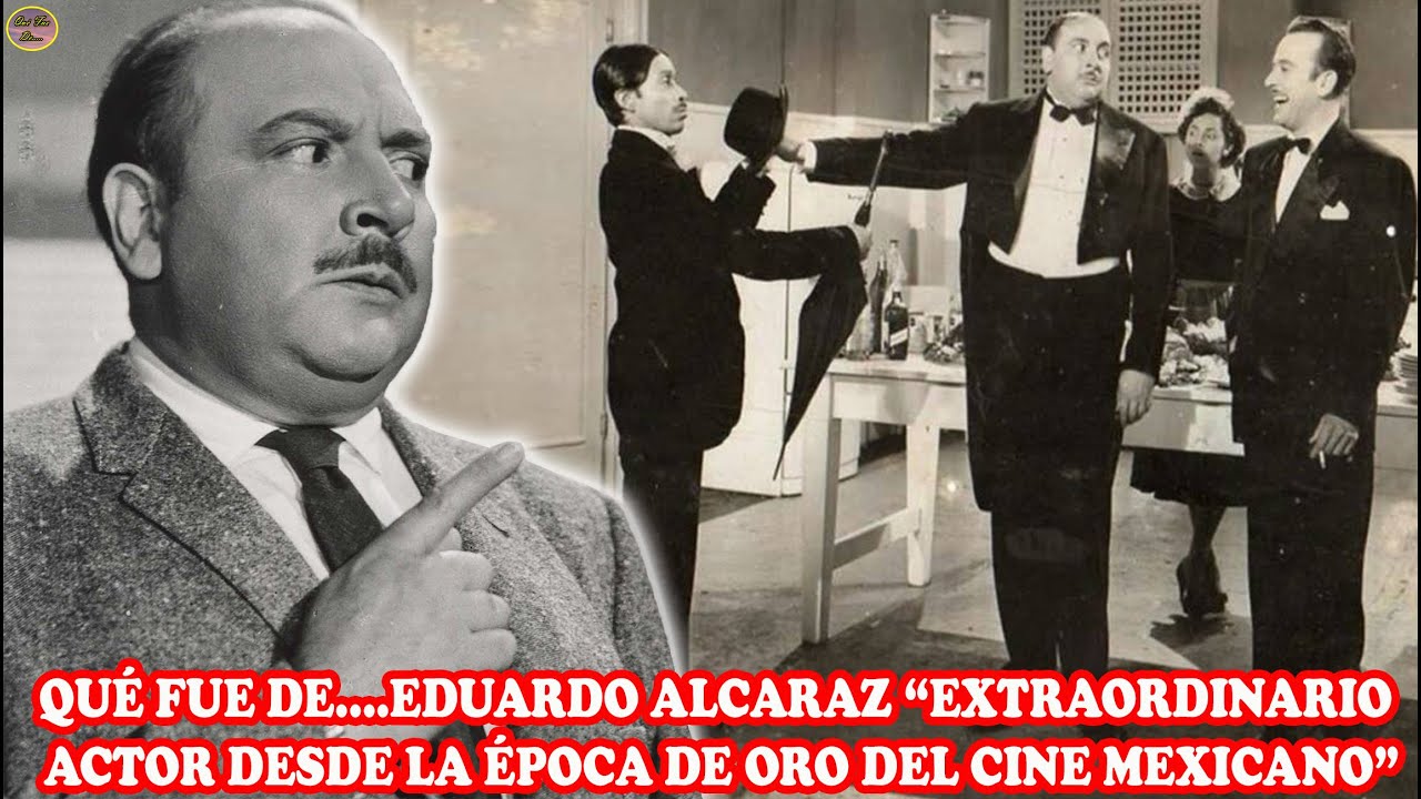 QUÉ FUE DE… EDUARDO ALCARAZ “EXTRAORDINARIO ACTOR DESDE LA ÉPOCA DE ORO ...
