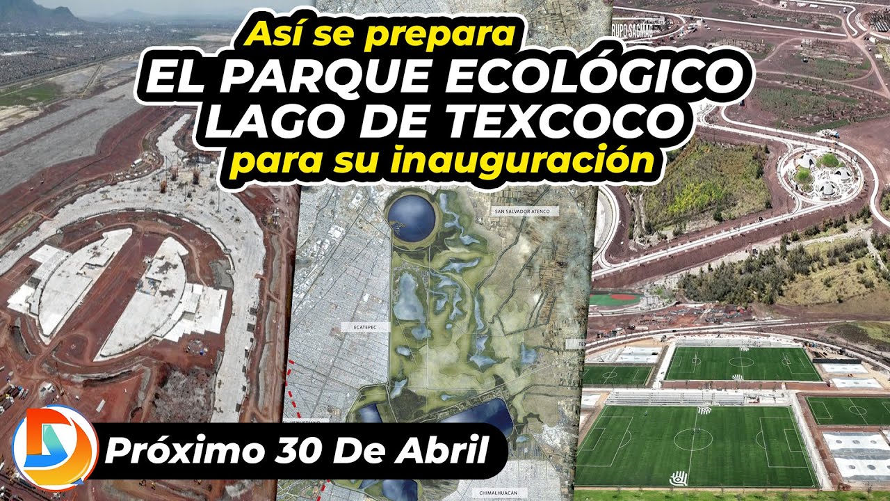 Así se Prepara el Parque Ecológico Lago de Texcoco para su Inauguración ...