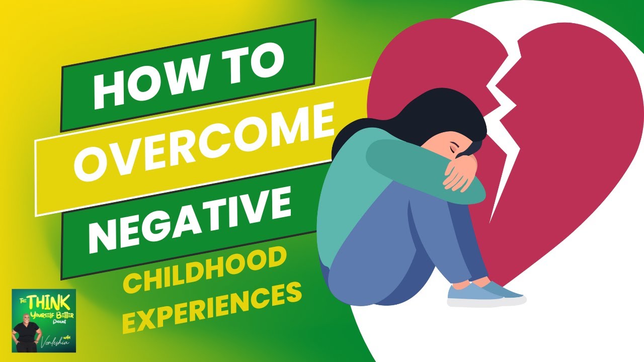 Change Your Mindset: How To Overcome Negative Childhood Experiences ...