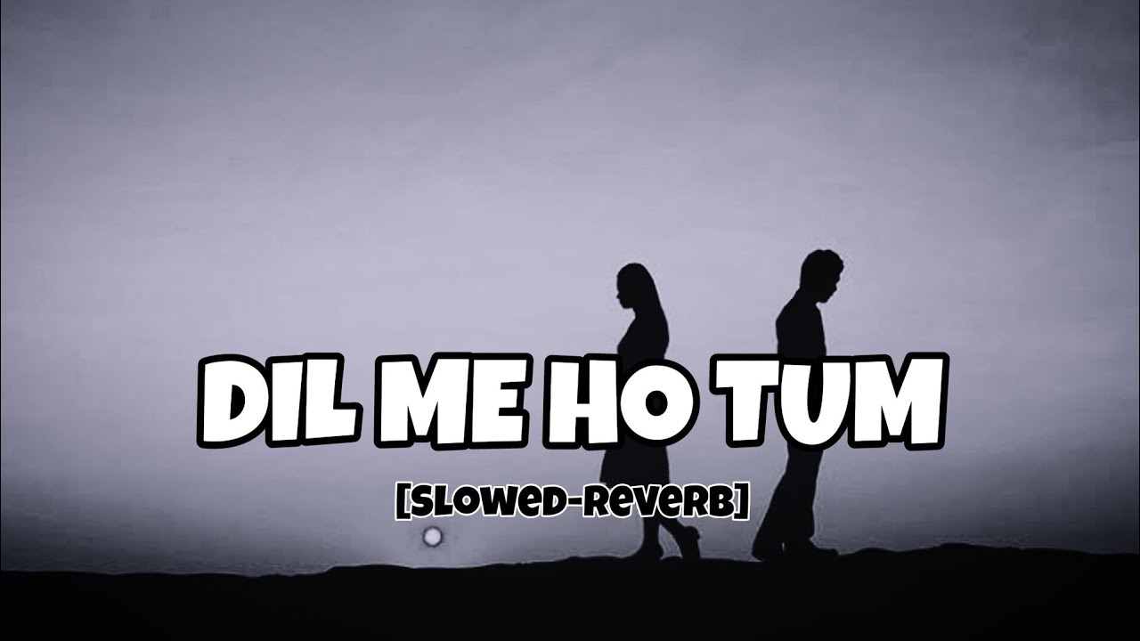 DIL ME HO TUM | Slowed-reverb | dil me ho tum akho me ho tum logi Song ...