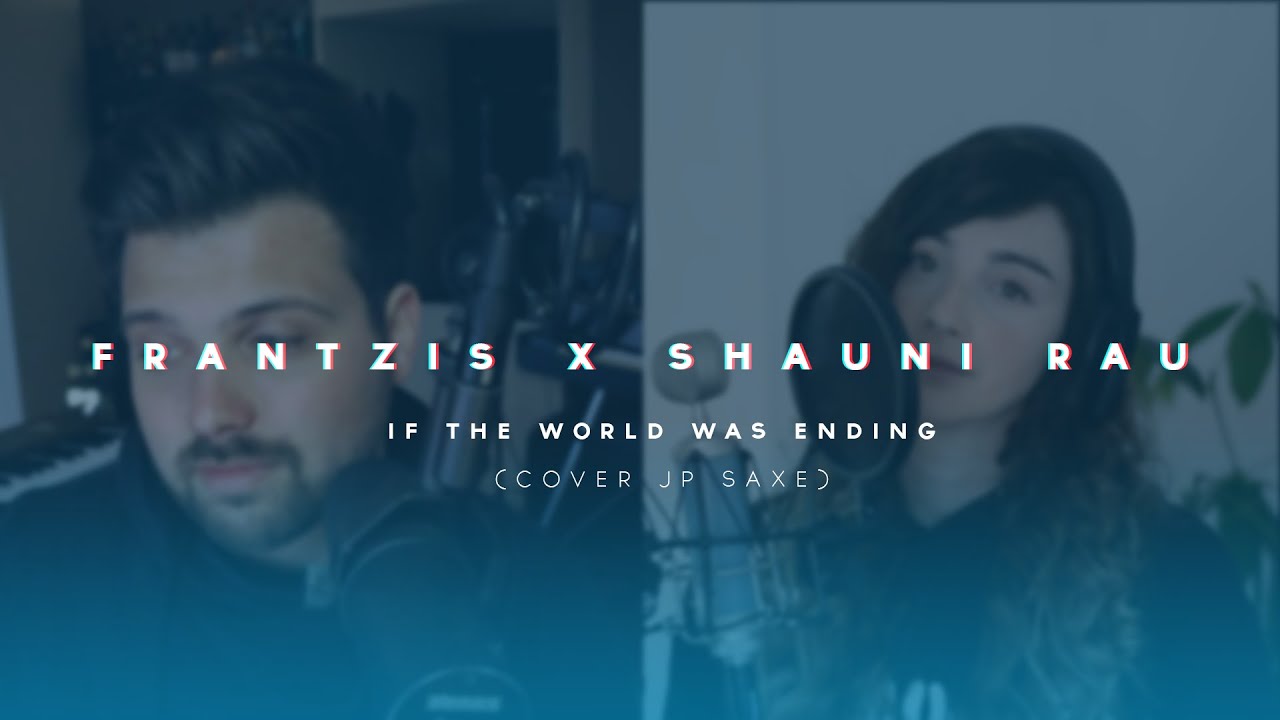 Frantzis x Shauni Rau - If the world was ending (JP Saxe cover) - YouTube