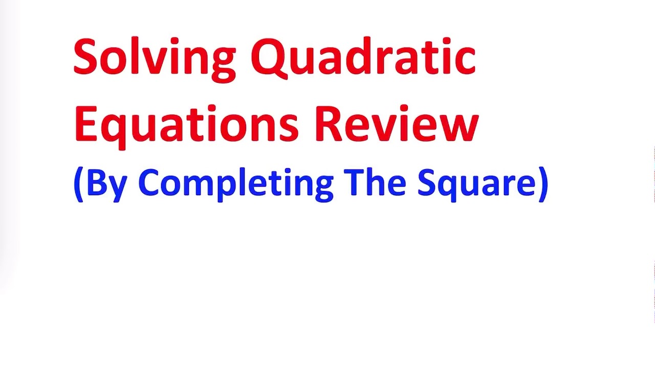Solving Quadratic Equations Review By Completing The Square Youtube 9122