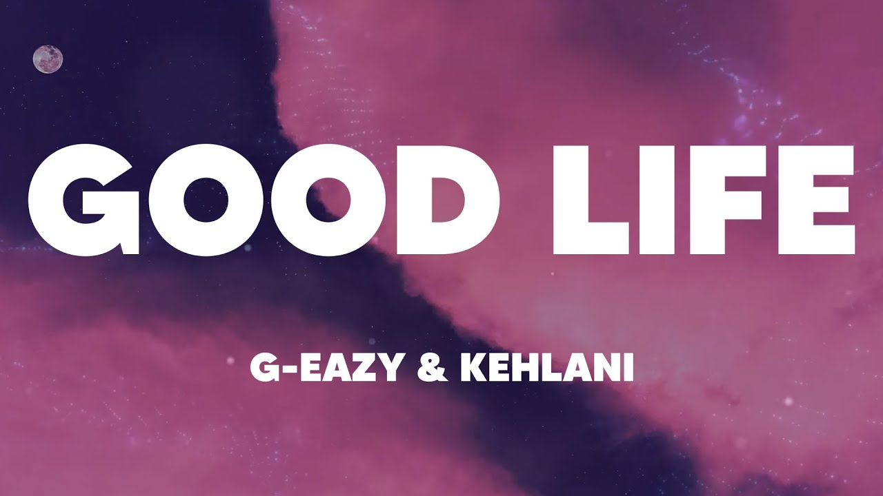G Eazy And Kehlani Good Life Lyrics Youtube