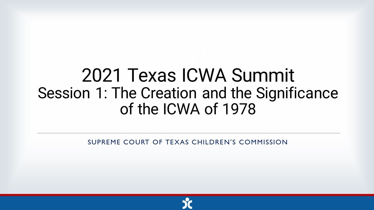 2021 Texas ICWA Summit: Session 1- The Creation & Significance of the ...