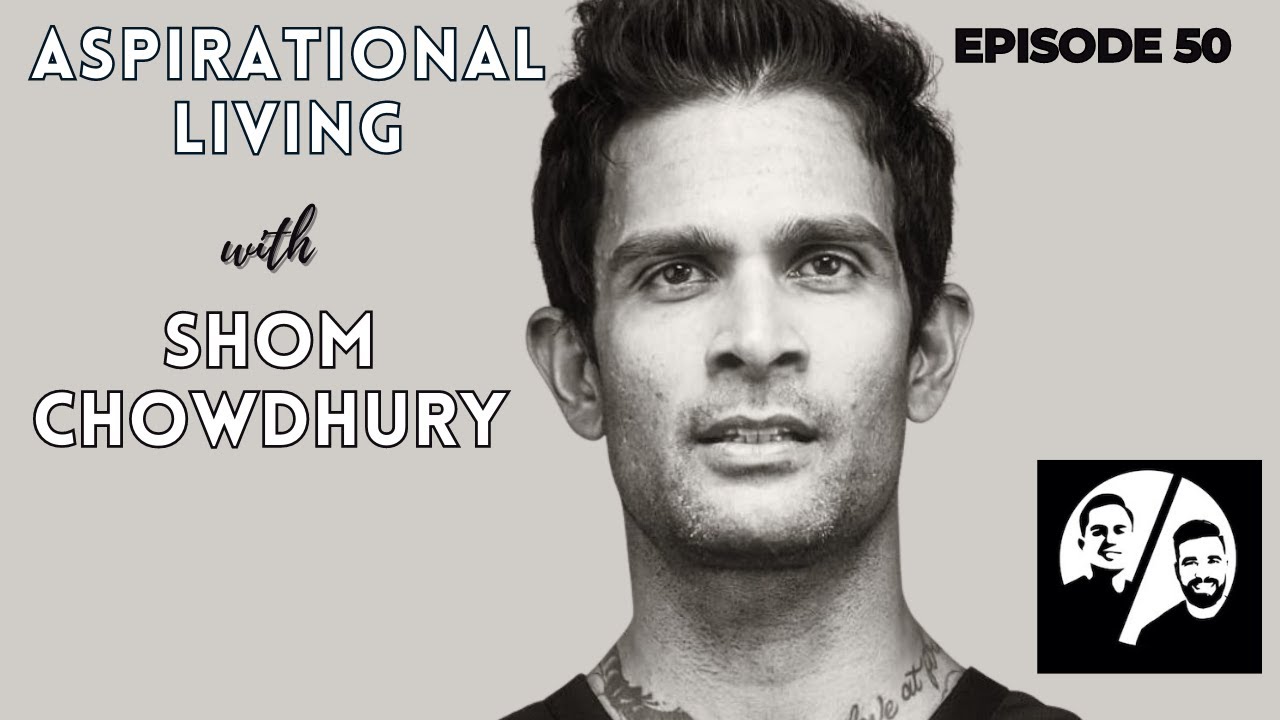 Episode 50 Aspirational Living with Shom Chowdhury - YouTube