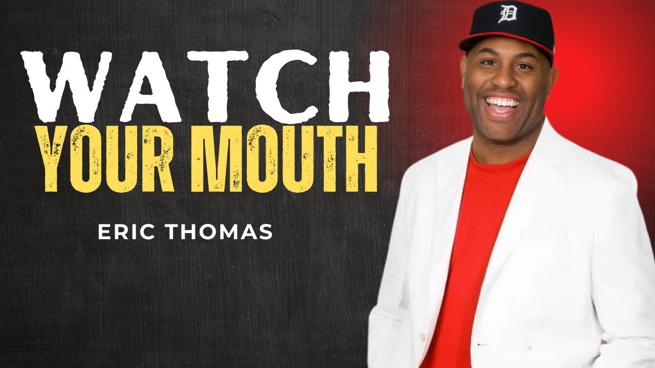 ERIC THOMAS"WATCH YOU MOUTH"POWERFULL MOTIVATIONAL VIDEO - YouTube