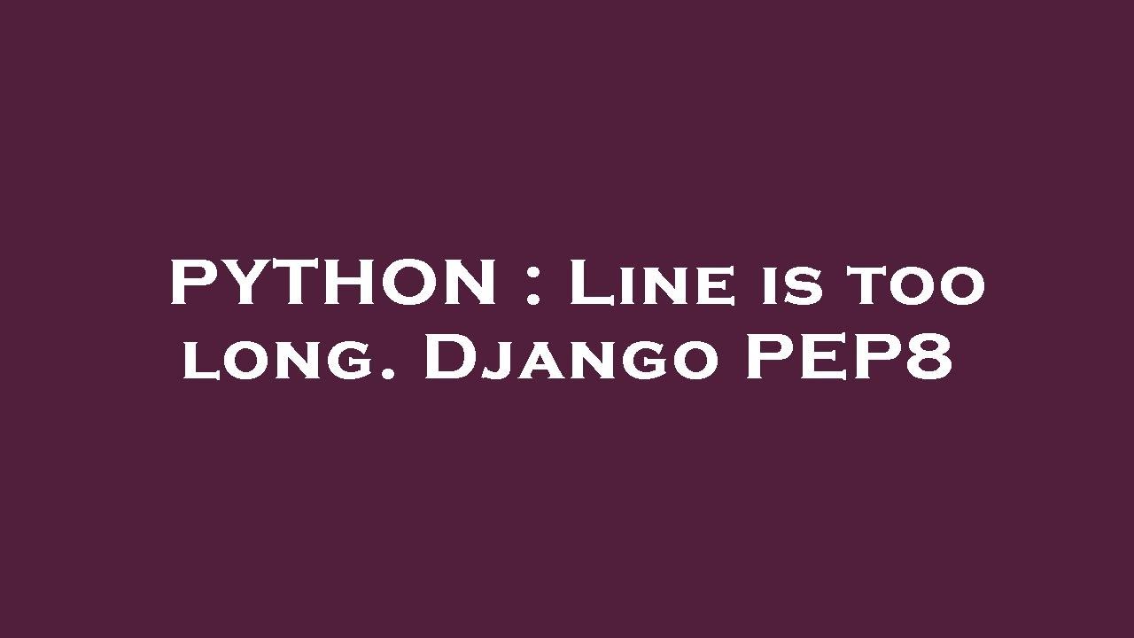 PYTHON Line Is Too Long Django PEP8 YouTube python-line-is-too-long-django-pep8-youtube