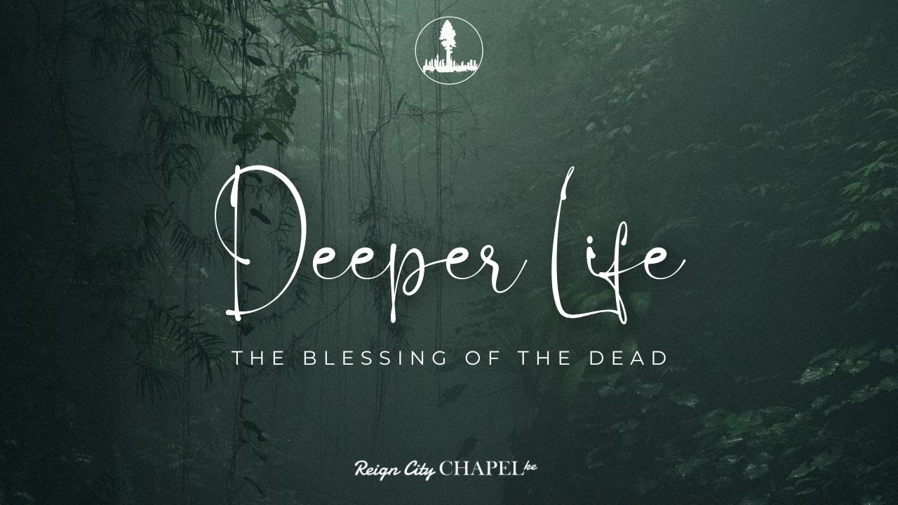 THE BLESSING OF THE DEAD | DEEPER LIFE | REIGN CITY CHAPEL | LIVE - YouTube