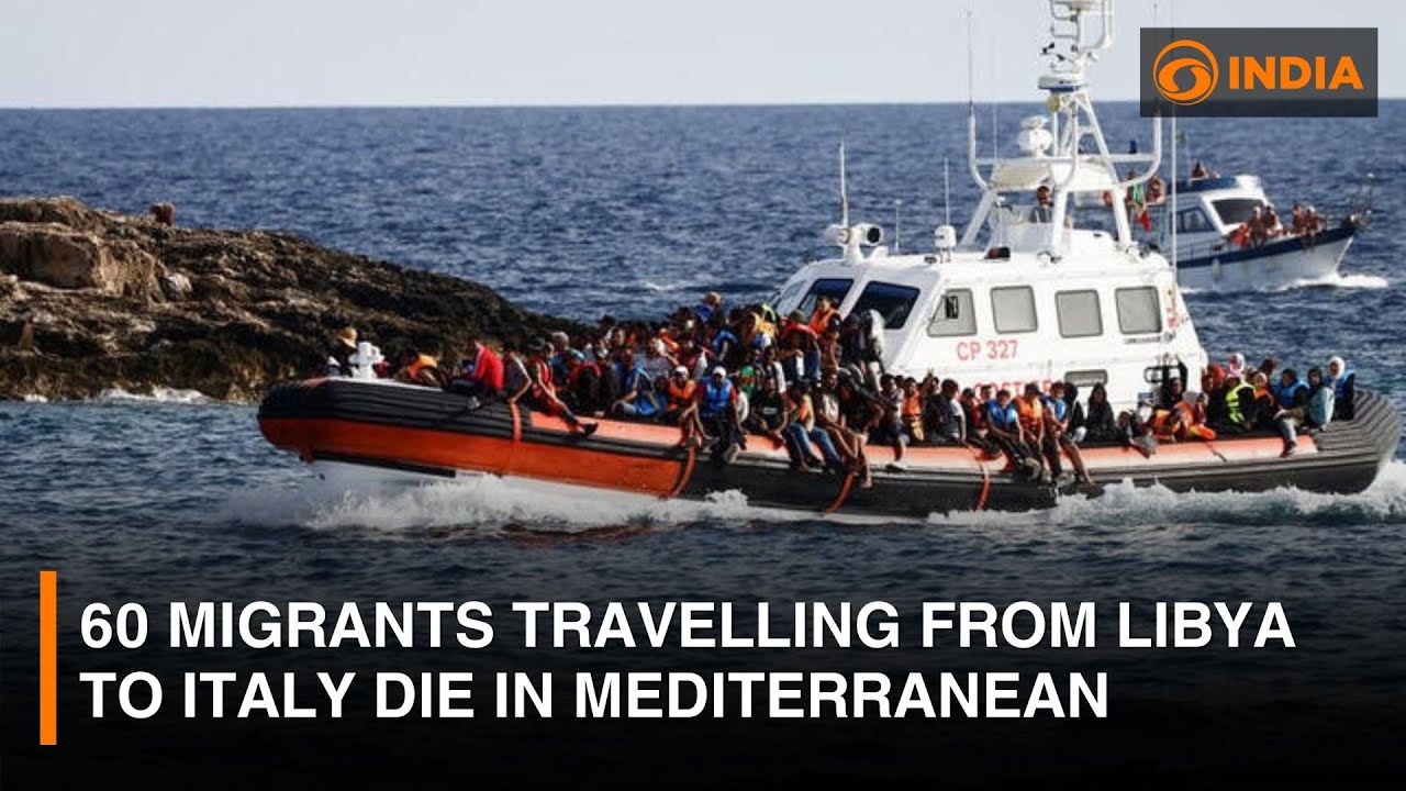 60 Migrants travelling from Libya to Italy die in Mediterranean | More ...