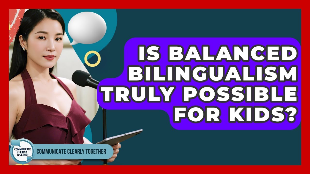 Is Balanced Bilingualism Truly Possible For Kids? - Communicate Clearly ...