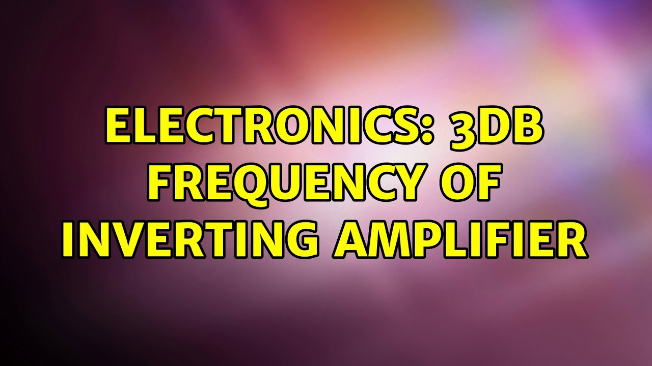 Electronics: 3dB frequency of inverting amplifier (2 Solutions!!) - YouTube