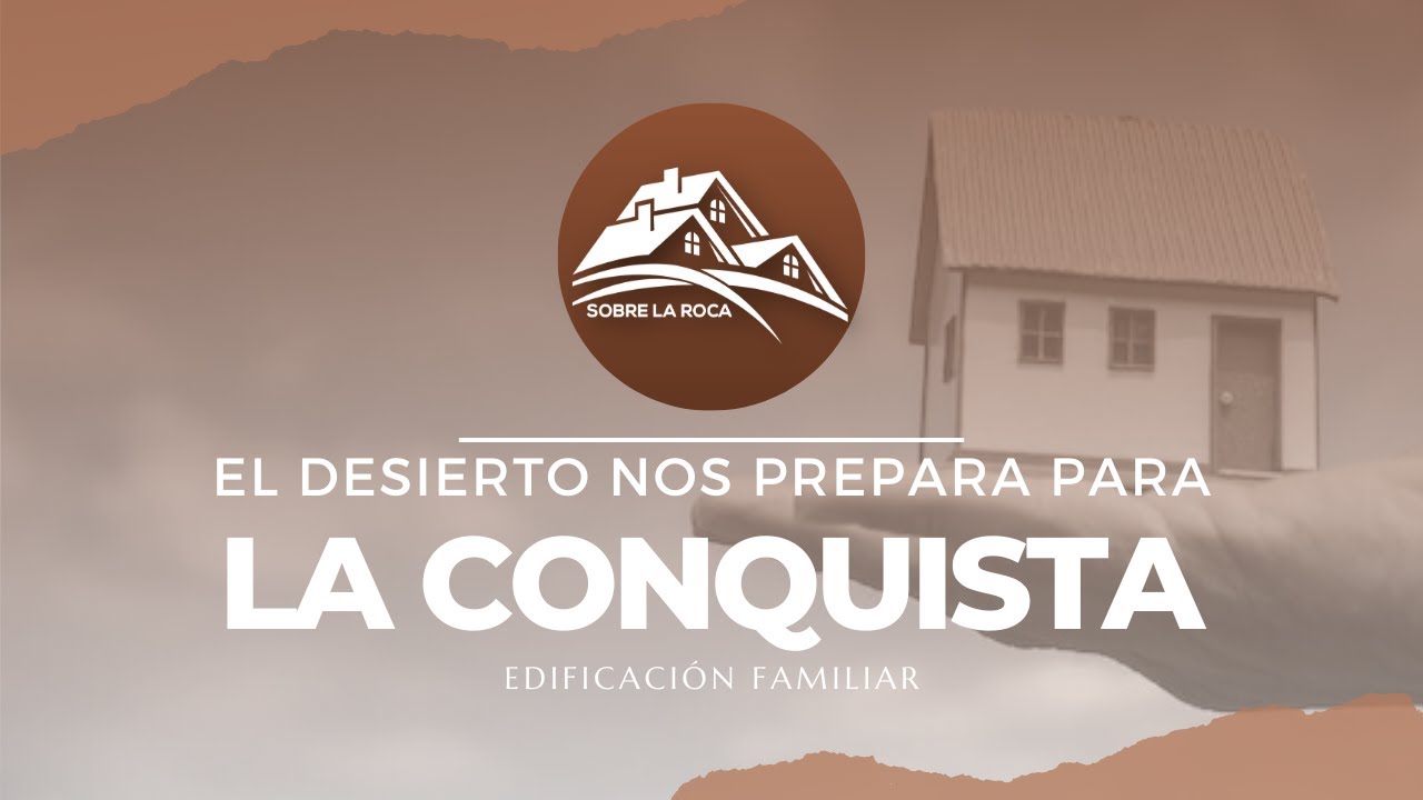 El Desierto nos Prepara para la Conquista (25/10/2023) - Sobre La Roca - Edificación Familiar ...