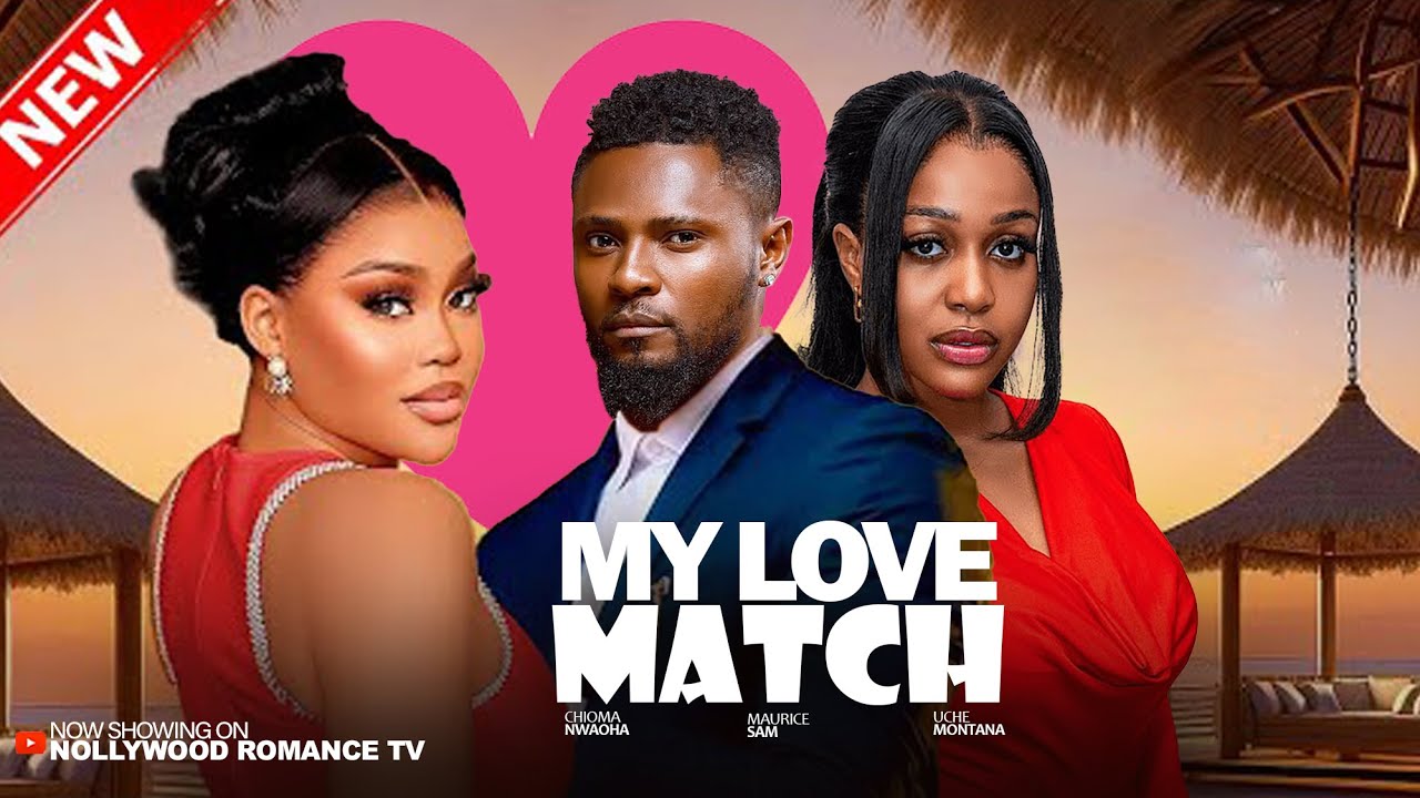 MY LOVE MATCH ~ UCHE MONTANA, MAURICE SAM, CHIOMA NWAOHA, CHIZZY ALICHI ...