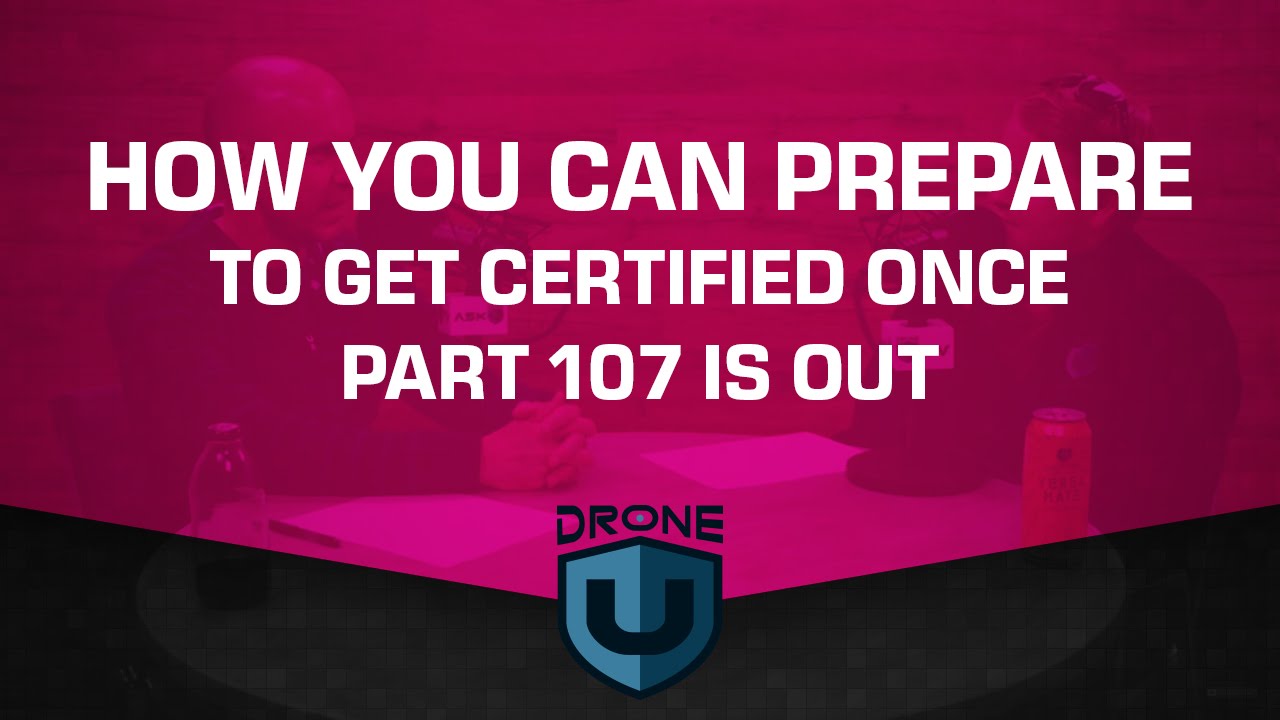 How you can prepare to get certified once the part 107 rules are in ...