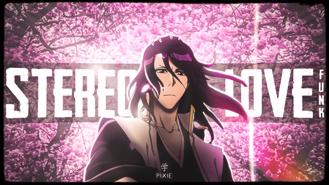 STEREO LOVE FUNK | BYAKUYA KUCHIKI | BLEACH [ EDIT / AMV] - YouTube