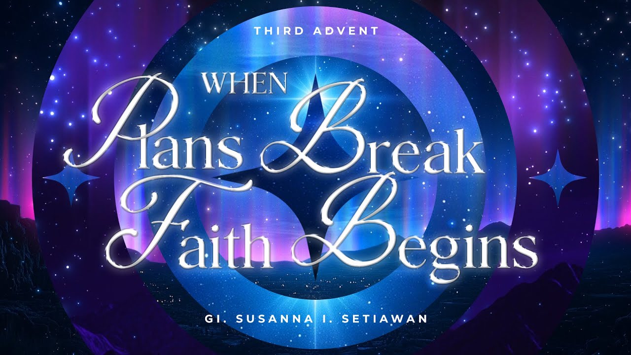 "Advent 3 - When Plans Break Faith Begins" - GI. Susanna I. Setiawan ...