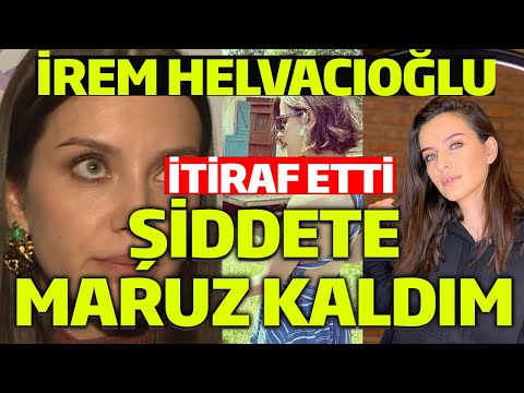 İrem Helvacıoğlu ; Psikolojik ve Fiziksel Şiddete Maruz Kaldım