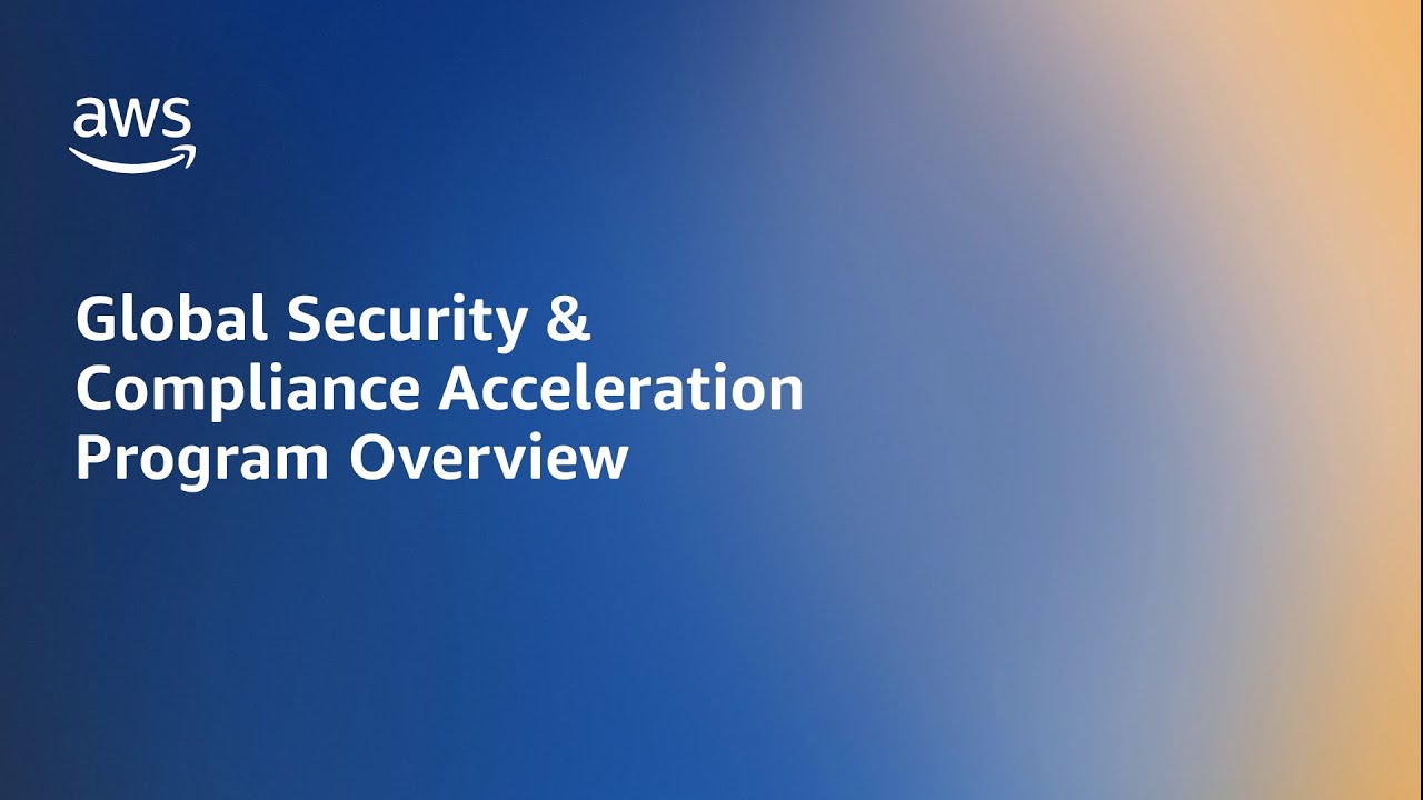 Global Security & Compliance Acceleration Program Overview | Amazon Web ...