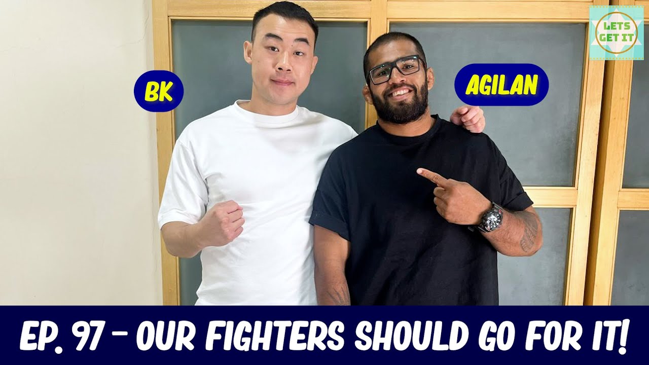 Lets Get It Podcast #97 Our Fighters Should Go For It! Ft. Agilan Thani ...