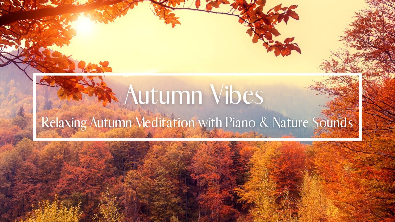 Sounds of Autumn: Soothing & Calming Music • Piano and Nature Sounds ...
