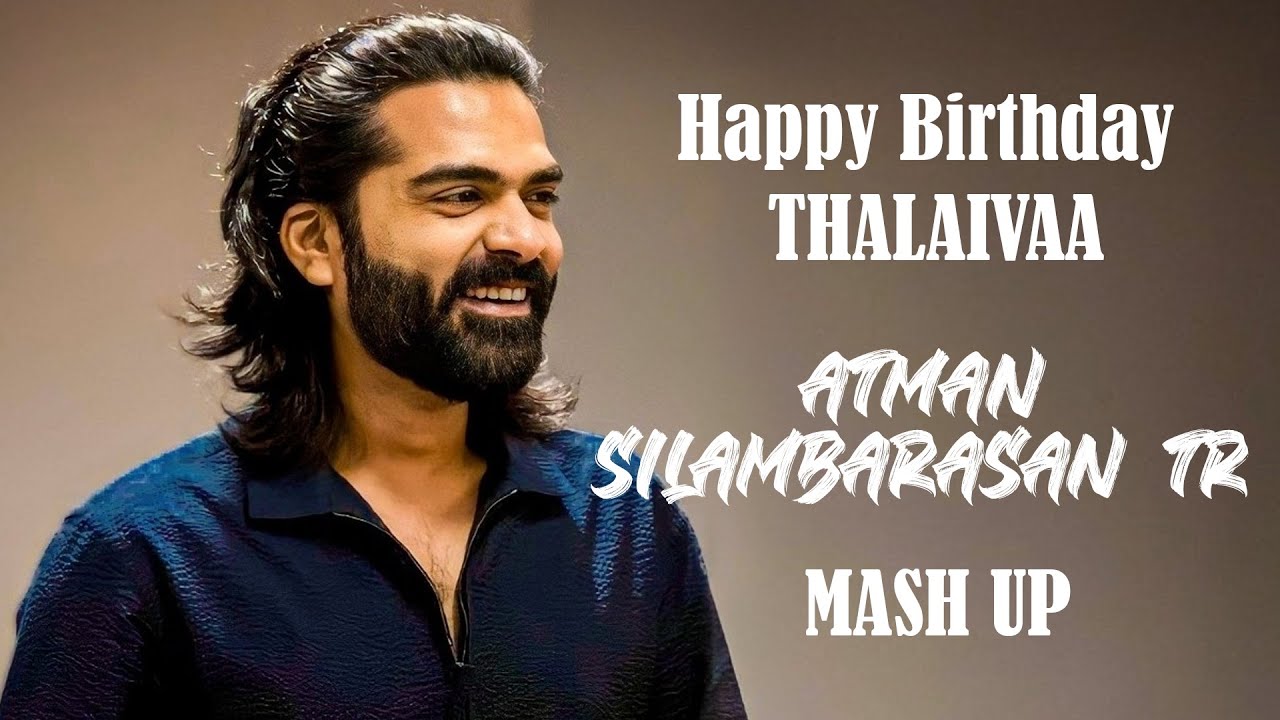 Happy Birthday ATMAN Silambarasan TR Mashup| THALAIVAA | STR | SIMBU ...