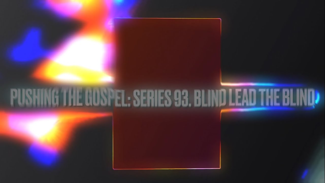 Pushing the Gospel: Series 93. Blind Lead The Blind - YouTube