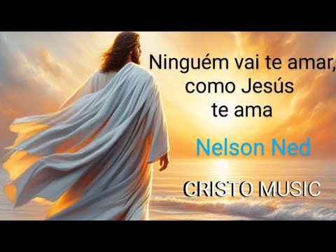 Ninguém vai te amar, como te ama JESUS. NELSON NED - YouTube