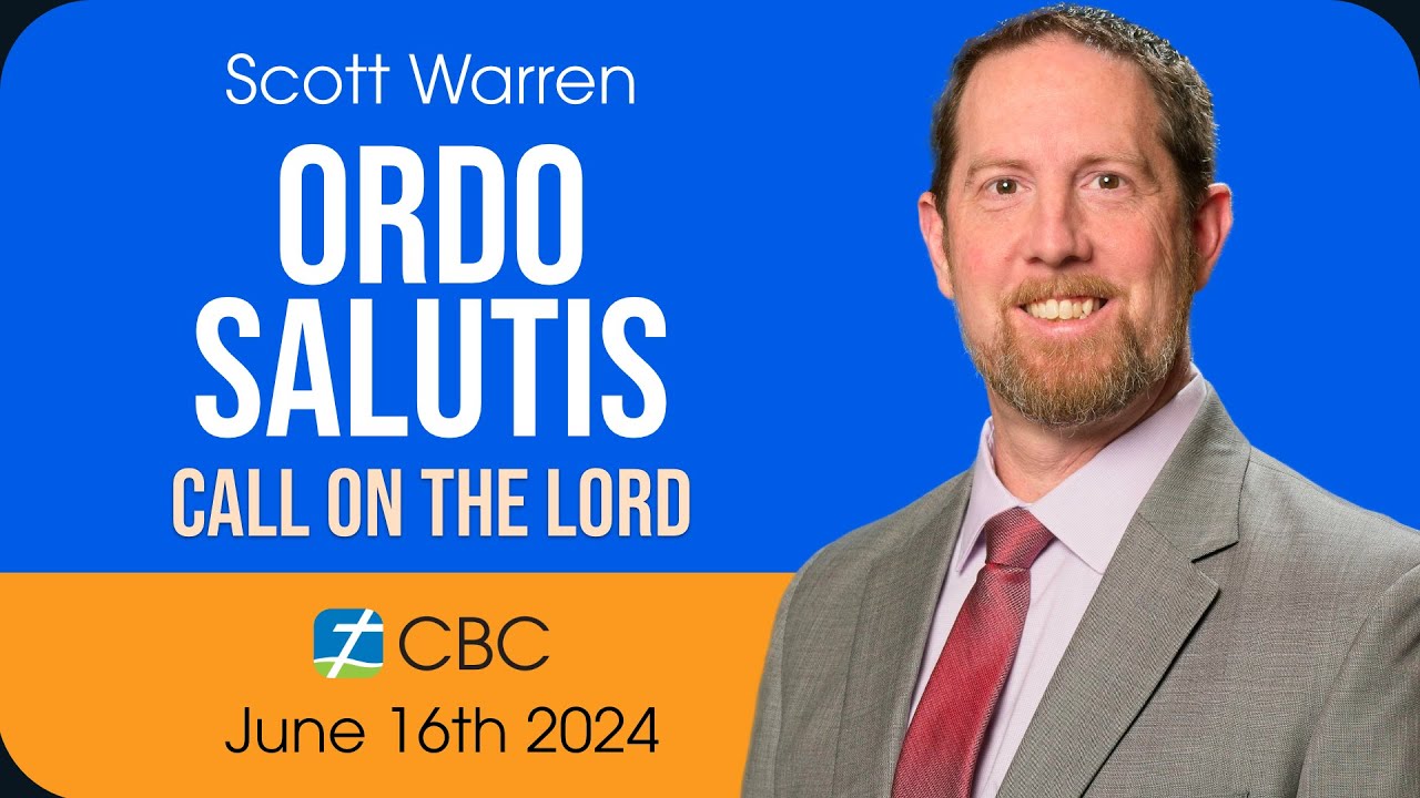 Ordo Salutis - Call On the Lord - Scott Warren - June 16th 2024 - YouTube