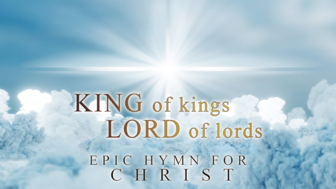 'King of kings, Lord of lords' - Hymn of Glory to Christ - Epic ...