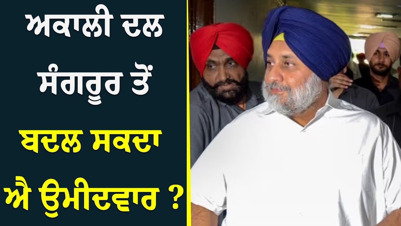 Akali Dal Badal ਹਲਕਾ Sangrur ਤੋਂ ਬਦਲ ਸਕਦਾ ਐ ਉਮੀਦਵਾਰ ? Parminder Dhindsa ...