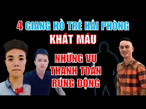 4 giang hồ trẻ Hải Phòng KHÁT MÁU & Những vụ thanh toán rúng động