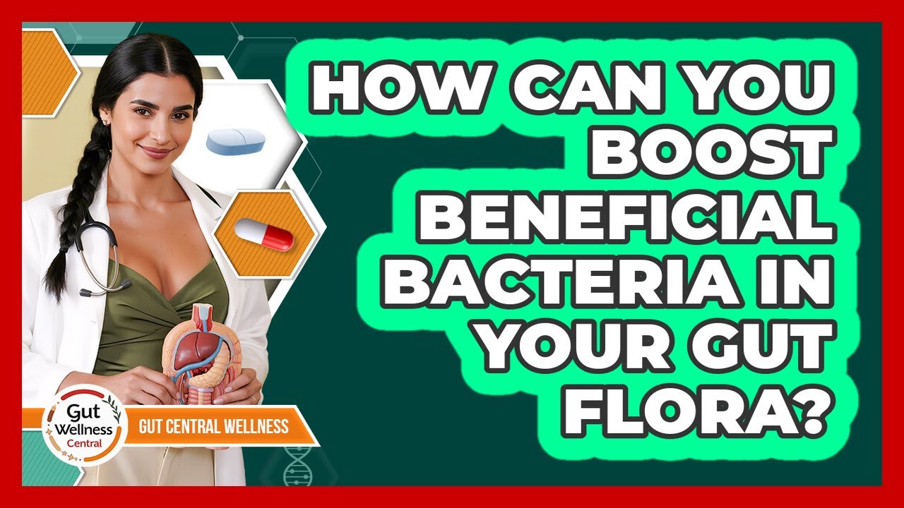 How Can You Boost Beneficial Bacteria In Your Gut Flora? - Gut Wellness ...
