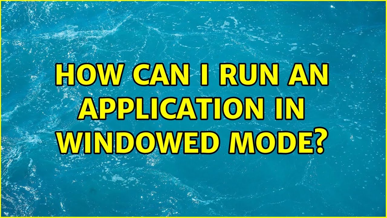 How can I run an application in windowed mode? - YouTube
