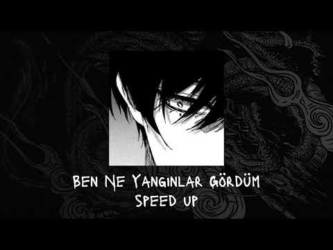 Ben Ne Yangınlar Gördüm - speed up