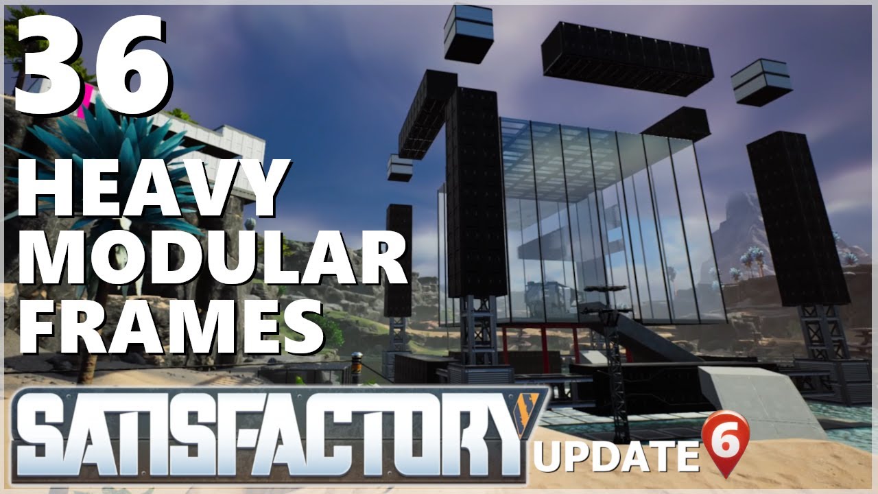 Satisfactory Update 6 EP 36: Heavy Modular Frames - YouTube