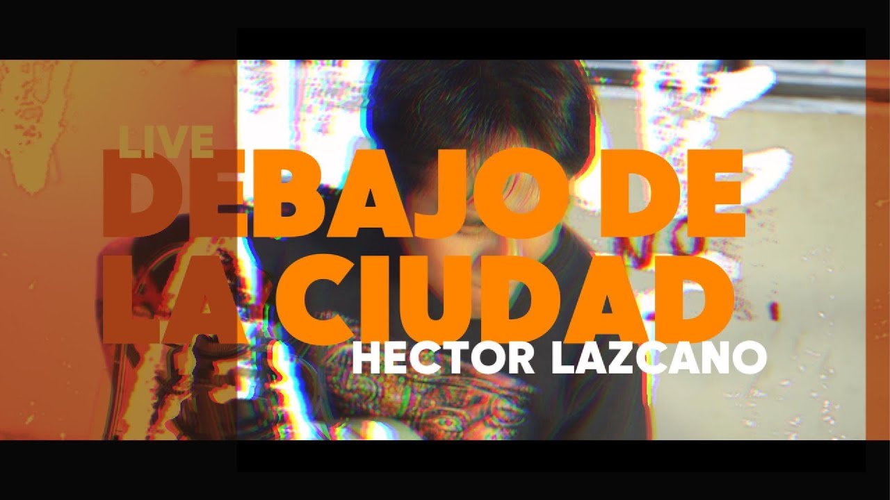 DEBAJO DE LA CIUDAD - HÉCTOR LAZCANO / Session Live - YouTube