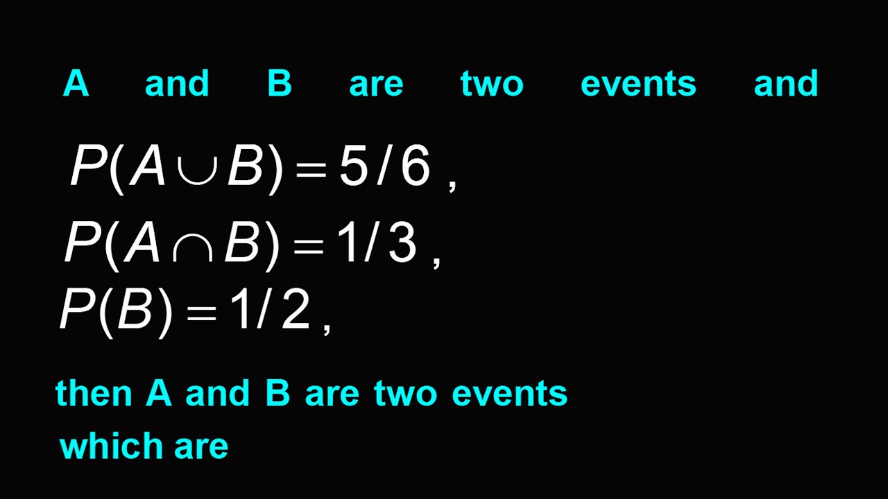 If A and B are two events and , , , then A and B are two events which ...