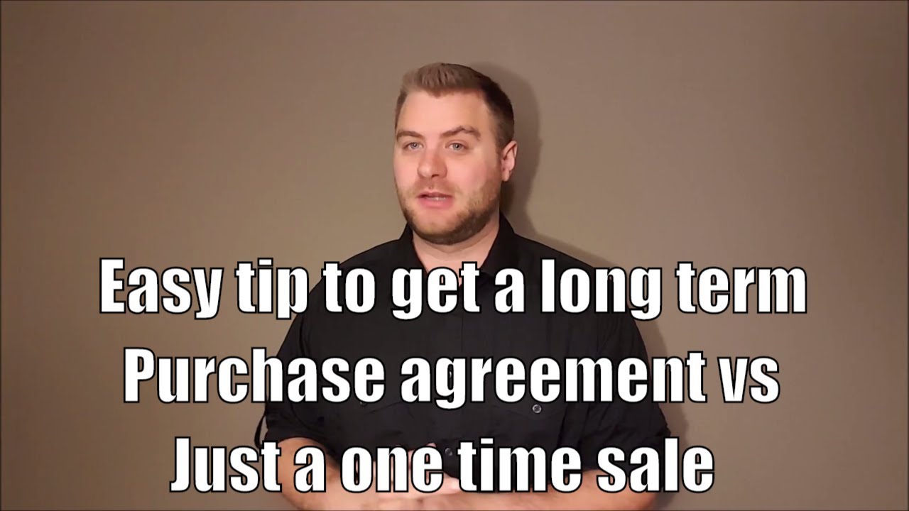 Easy tip to get a long term purchase agreement vs just a one time sale ...