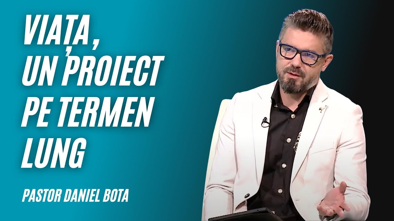 VIAȚA, UN PROIECT PE TERMEN LUNG | pastor Daniel Bota | Adevăruri și Perspective - YouTube