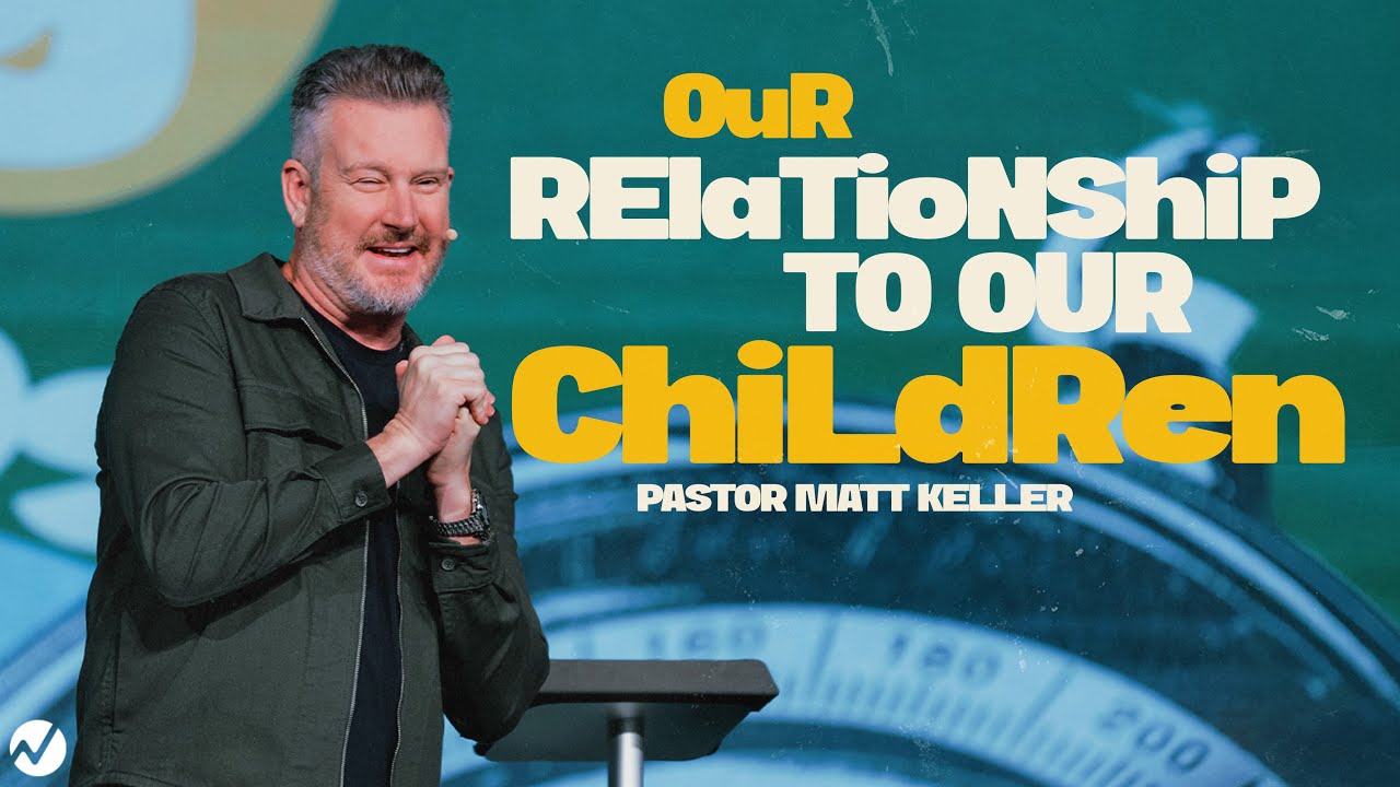 Our Relationship to our Children... (Parenting) | Pastor Matt Keller ...
