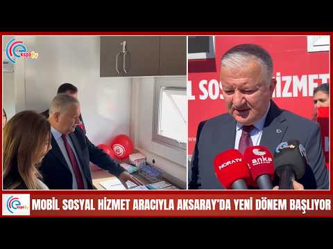 MOBİL SOSYAL HİZMET ARACIYLA AKSARAY’DA YENİ DÖNEM BAŞLIYOR