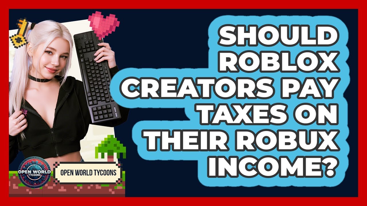 Should Roblox Creators Pay Taxes On Their Robux Income? - Open World ...